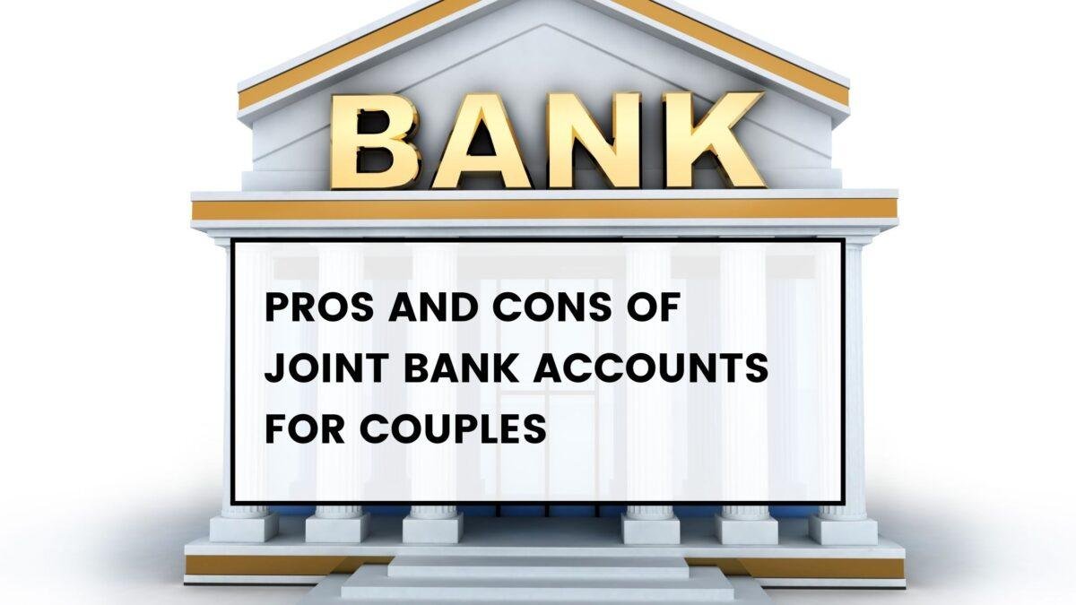 Joint Bank Accounts: Pros and Cons for Couples